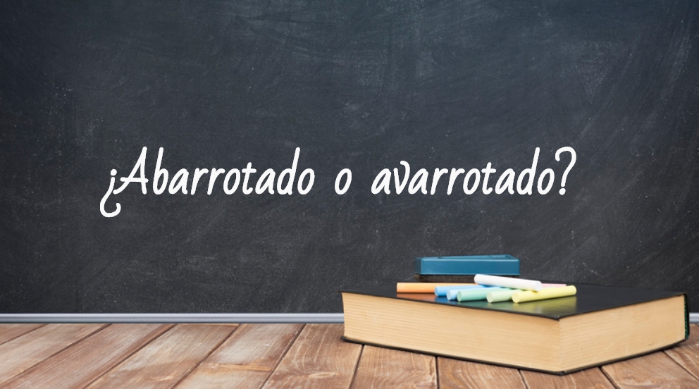 Cómo se escribe abarrotado o avarrotado